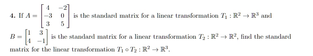 SOLVED: -2] 4.If A= -3 0 is the standard matrix for a linear transformation T : R2 R3 and 5 3 B ...