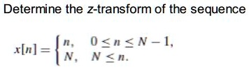 Determine the z-transform of the sequence x[n] = n, 0 ≤ n ≤ N-1, N, N ≤ n.
