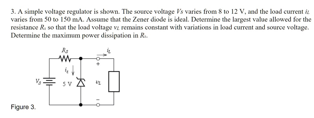 SOLVED: 3. A simple voltage regulator is shown. The source voltage Vs varies from 8 to 12 V, and ...