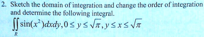 SOLVED: 2 Sketch the domain of integration and change the order of ...