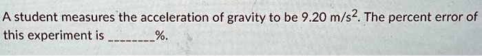 a student measures the acceleration of gravity to be 920 ms2 the ...