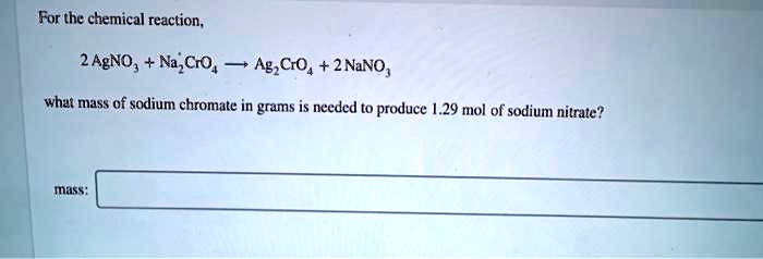 SOLVED: For the chemical reaction, 2 AgNO; + Na;Cro, AgCrO4 + 2 NaNO ...