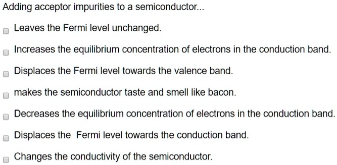 SOLVED: Adding acceptor impurities to a semiconductor. Leaves the Fermi level unchanged ...