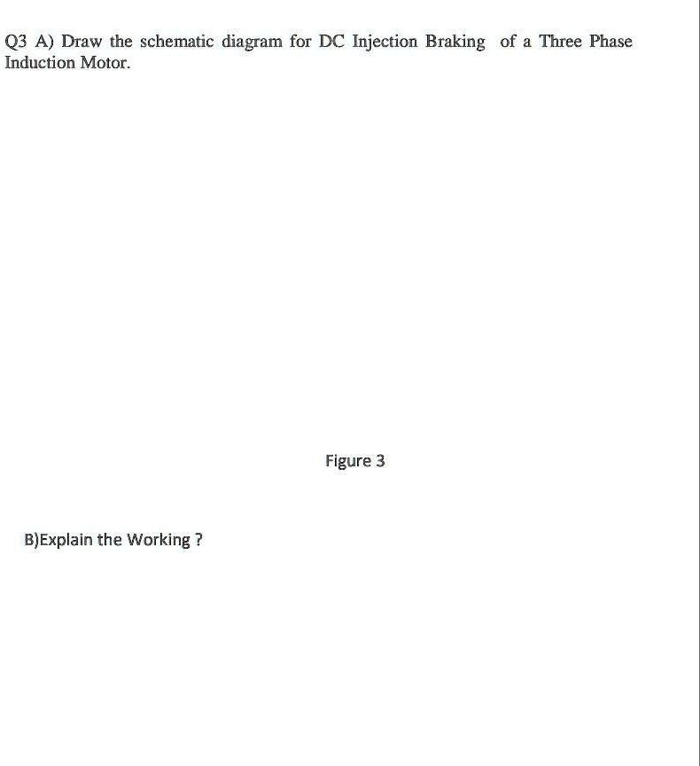 SOLVED: Q3 A) Draw the schematic diagram for DC Injection Braking of a Three-Phase Induction ...
