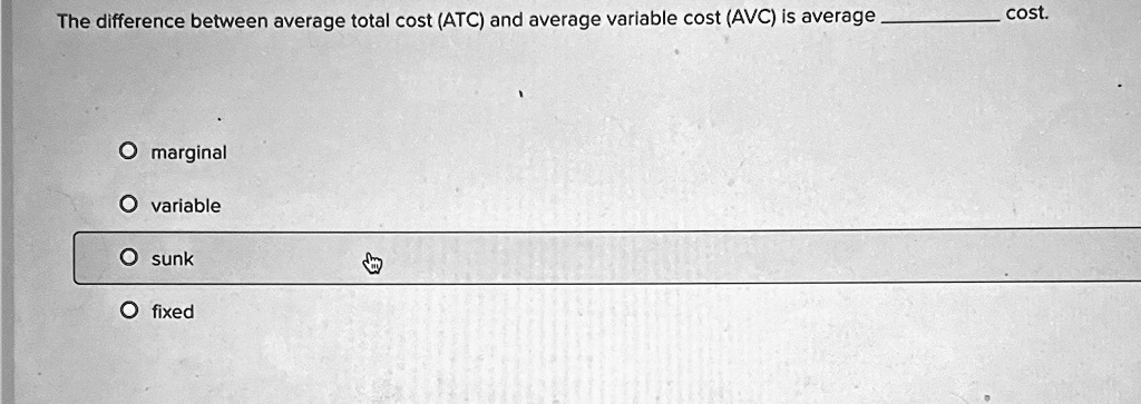 The difference between average total cost (ATC) and average variable ... The difference between average total cost (ATC) and average variable ...
