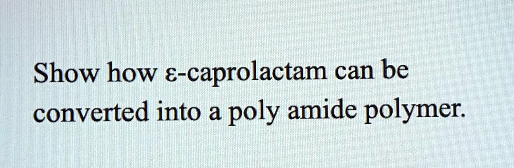 Show how ϵ-caprolactam can be converted into a poly amide polymer.