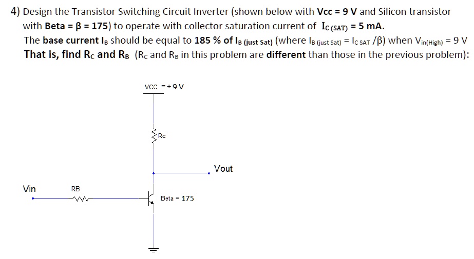 SOLVED: Design the Transistor Switching Circuit Inverter (shown below with Vcc = 9 V and Silicon ...