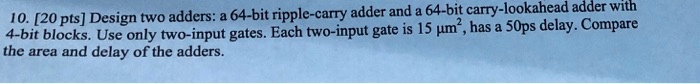 10. [20 pts] Design two adders: a 64-bit ripple-carry adder and a 64 ...
