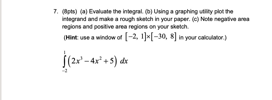 SOLVED:(8pts) (a) Evaluate the integral. (b) Using a graphing utility plot the integrand and ...