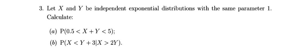 SOLVED: Let X and Y be independent exponential distributions with the same parameter Calculate ...