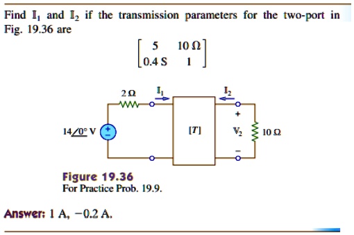 Find I1 and I2 if the transmission parameters for the two-port in Fig. 19.36 are 2Ω I1 14∠ 0^∘ V ...