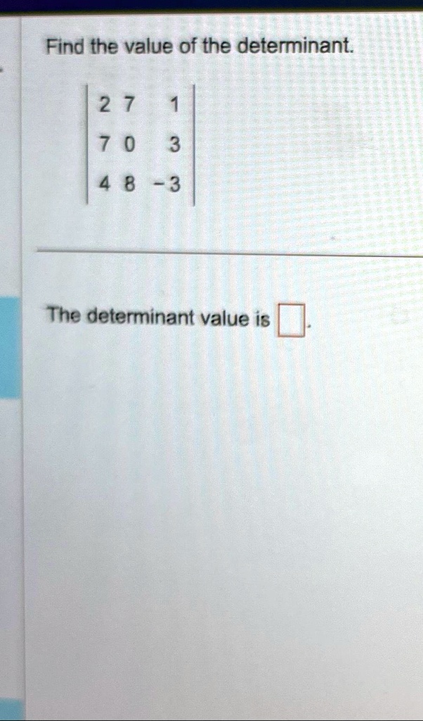SOLVED: Find the value of the determinant. |[2,7,1],[7,0,3],[4,8,-3]| The determinant value is ...