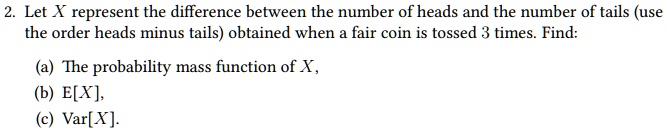 2. Let X represent the difference between the number of heads and the ...
