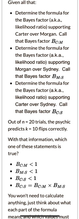 [GET ANSWER] given all that determine the formula for the bayes factor aka likelihood ratio ...