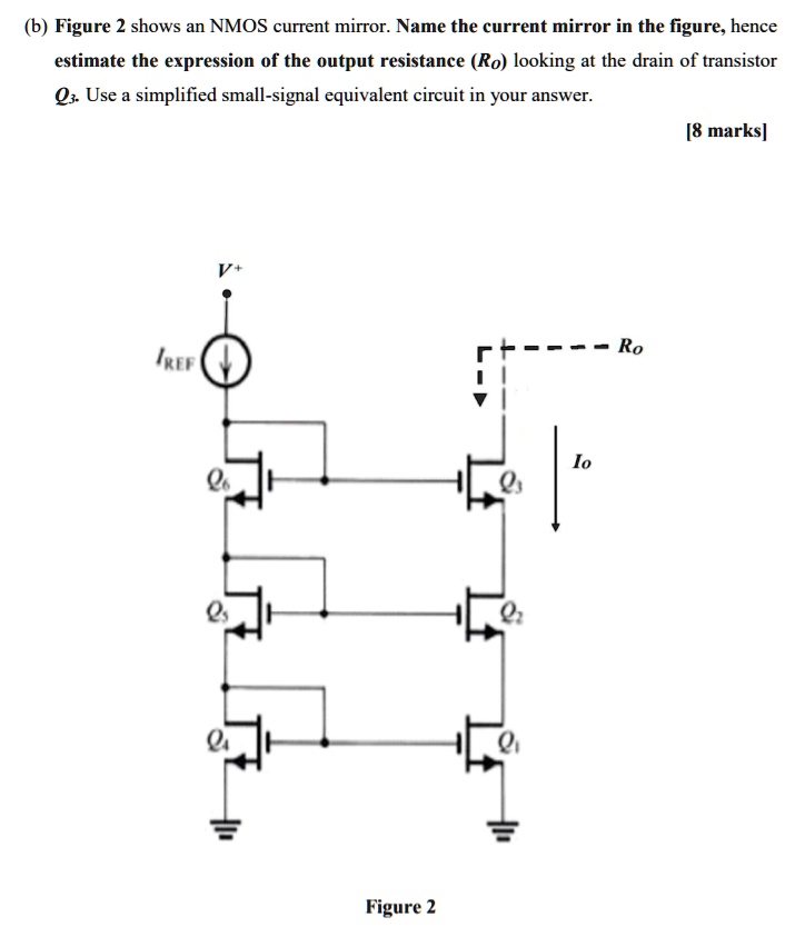 [GET ANSWER] (b) Figure 2 shows an NMOS current mirror. Name the current mirror in the figure ...