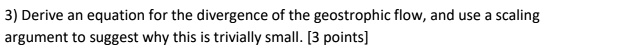 SOLVED: Derive an equation for the divergence of the geostrophic flow, and use a scaling ...