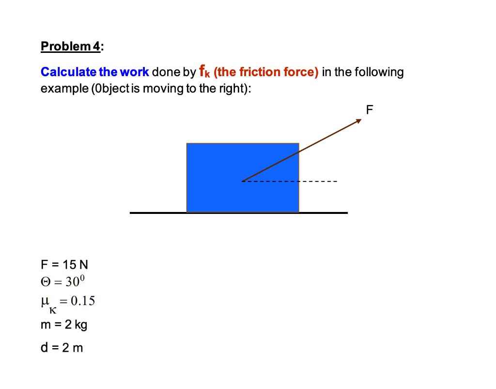 SOLVED: Problem4: Calculate the work done by fk (the friction force) in the following example ...