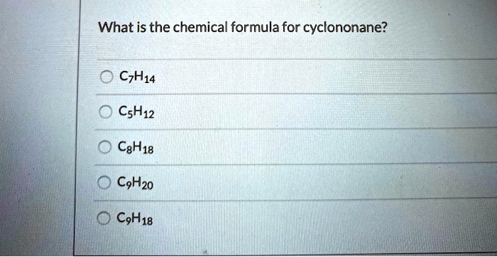 SOLVED: What is the chemical formula for cyclononane? C9H14 C10H12 ...
