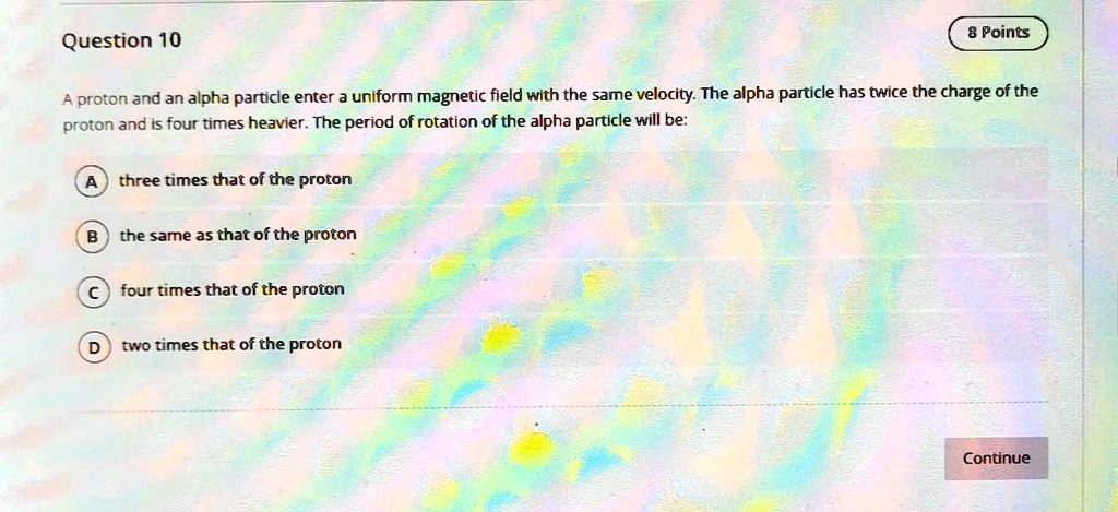 SOLVED: A proton and an alpha particle enter a uniform magnetic field with the same velocity ...