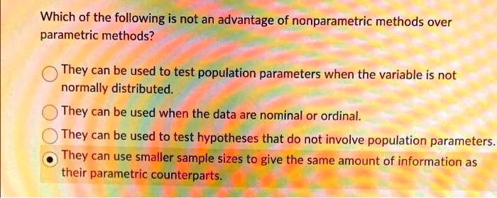 SOLVED: Which of the following is not an advantage of nonparametric methods over parametric ...