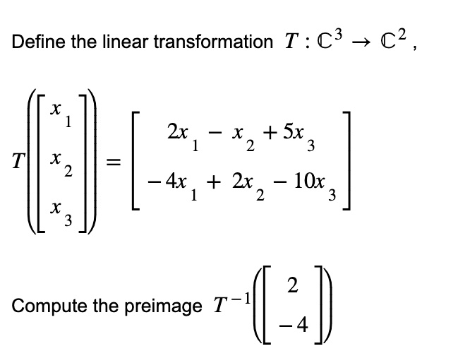 Define the linear transformation T: ℂ^3 →ℂ^2, = Compute the preimage T^-1