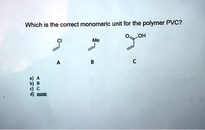 SOLVED: Which is the correct monomeric unit for the polymer PVC? Oh Me ...
