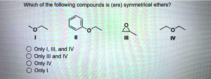 SOLVED: Which of the following compounds is (are) symmetrical ethers ...