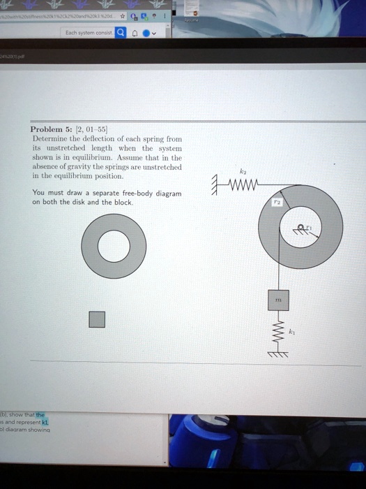 SOLVED: Problem 5: [201-55] Determine the deflection of each spring from its unstretched length ...