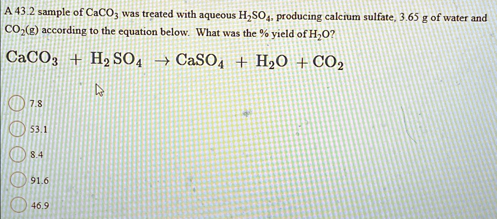 A 43.2 sample of CaCO3 was treated with aqueous H2SO4, producing ...