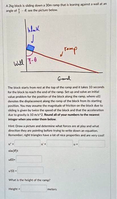 A 2kg block is sliding down a 30m ramp that is leaning against a wall at an angle of (π)/(2) - θ ...