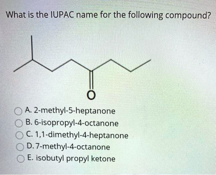 SOLVED: What is the IUPAC name for the following compound? A. 2-methyl-5-heptanone B. 6 ...