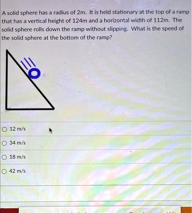 A solid sphere has a radius of 2m. It is held stationary at the top of ...