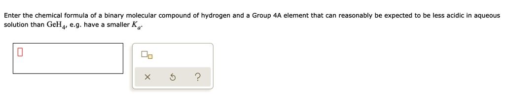 SOLVED: Enter the chemical formula of a binary molecular compound of hydrogen and a Group 4A ...