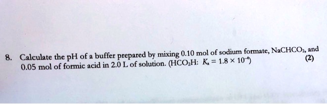 8. Calculate the pH of a buffer prepared by mixing 0.10 mol of sodium formate, NaCHCO2, and 0.05 ...