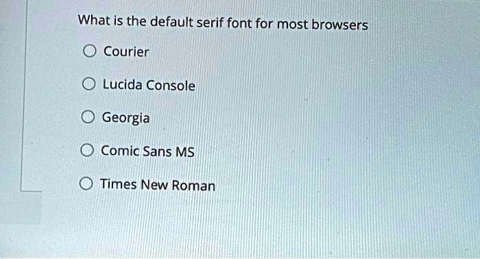 What is the default serif font for most browsers Courier Lucida Console ...