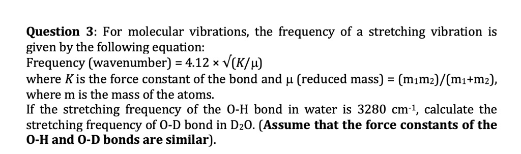 Question 3: For molecular vibrations, the frequency of a stretching ...