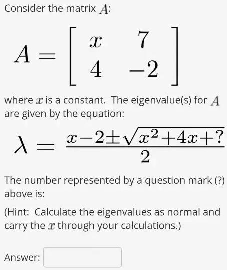Consider the matrix A: A = where x is a constant. The eigenvalue(s) for A are given by the ...