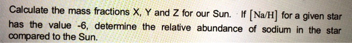 SOLVED: Calculate the mass fractions X, Y, and Z for our Sun. If [Na/H ...