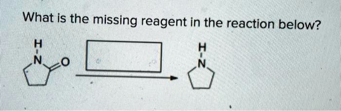 What is the missing reagent in the reaction below? N