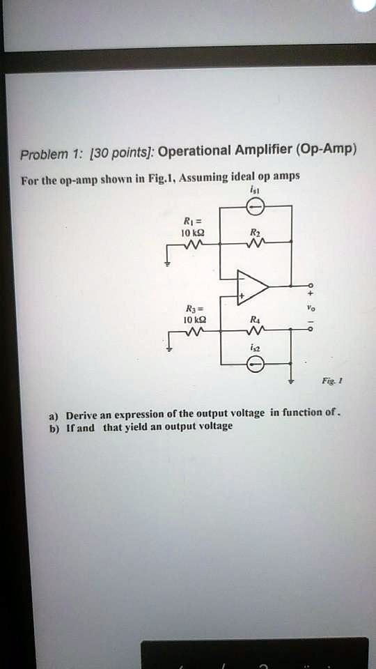 Problem 1: [30 points]: Operational Amplifier (Op-Amp) For the op-amp shown in Fig.1, Assuming ...