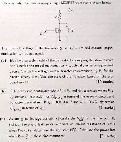 The schematic of a inverter using a single MOSFET transistor is shown below: Vi VDD R Vo The ...