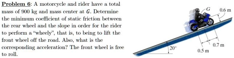 Problem 6: A motorcycle and rider have a total mass of 900 kg and mass ...