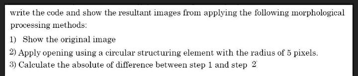 write the code and show the resultant images from applying the following morphological ...