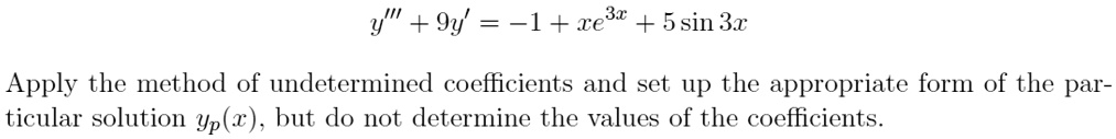 SOLVED: y” + 9y' = -1 + resz + 5 sin 3x Apply the method of undetermined coefficients and set up ...