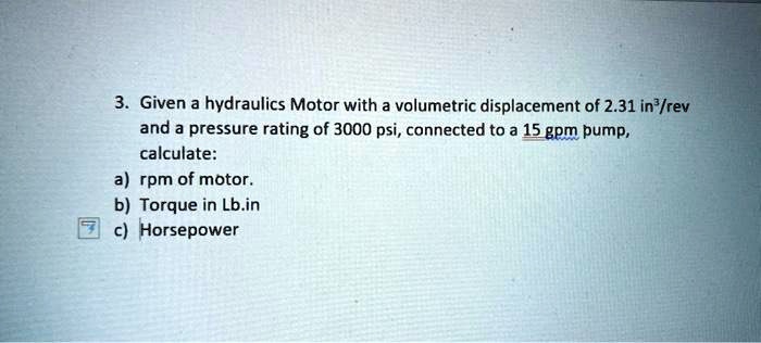 SOLVED: Given a hydraulic motor with a volumetric displacement of 2.31 ...