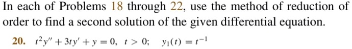 In each of Problems 18 through 22, use the method of reduction of order to find a second ...