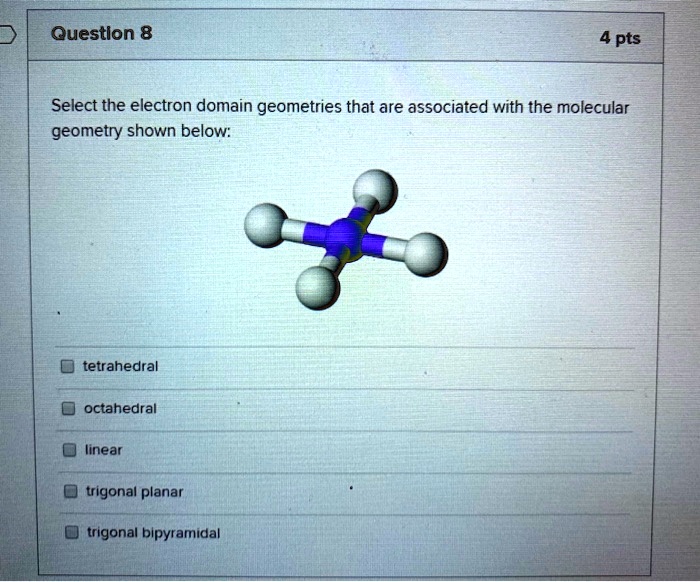 SOLVED: Question 8 4 pts Select the electron domain geometries that are associated with the ...