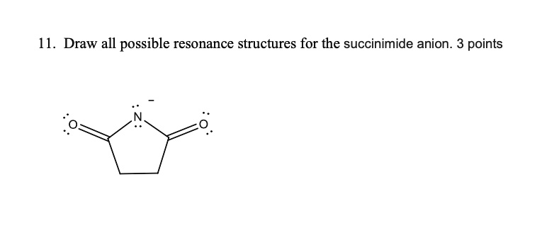 11. Draw all possible resonance structures for the succinimide anion. 3 ...