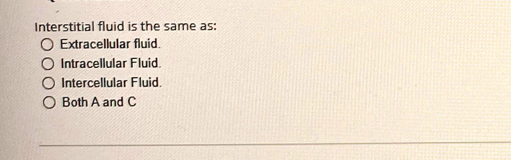 Interstitial fluid is the same as: Extracellular fluid. Intracellular Fluid. Intercellular Fluid ...