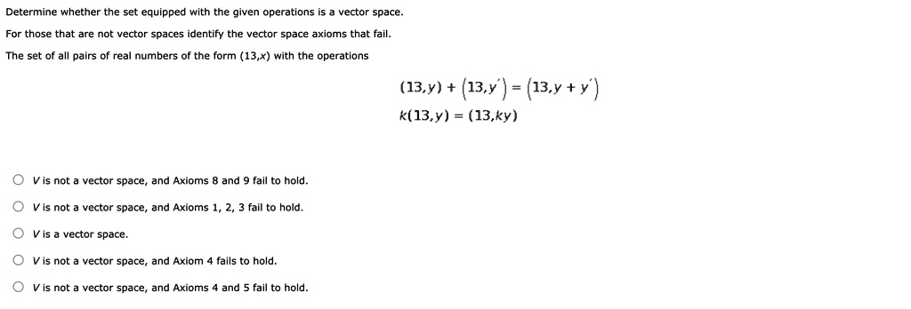 SOLVED:Determine whether the set equipped with the given operations vector space For those that ...